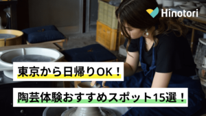 東京から日帰りOK！陶芸体験おすすめスポット15選｜Hinotori