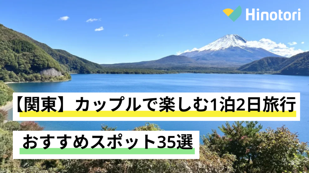 カップルで楽しむ1泊2日旅行！関東のおすすめスポット35選｜Hinotori