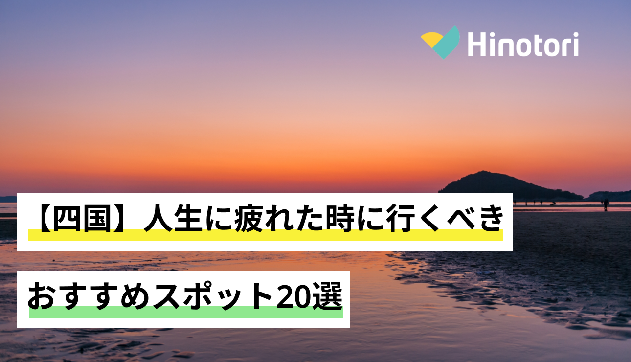 【四国】人生に疲れた時に行くべきおすすめスポット20選｜Hinotori