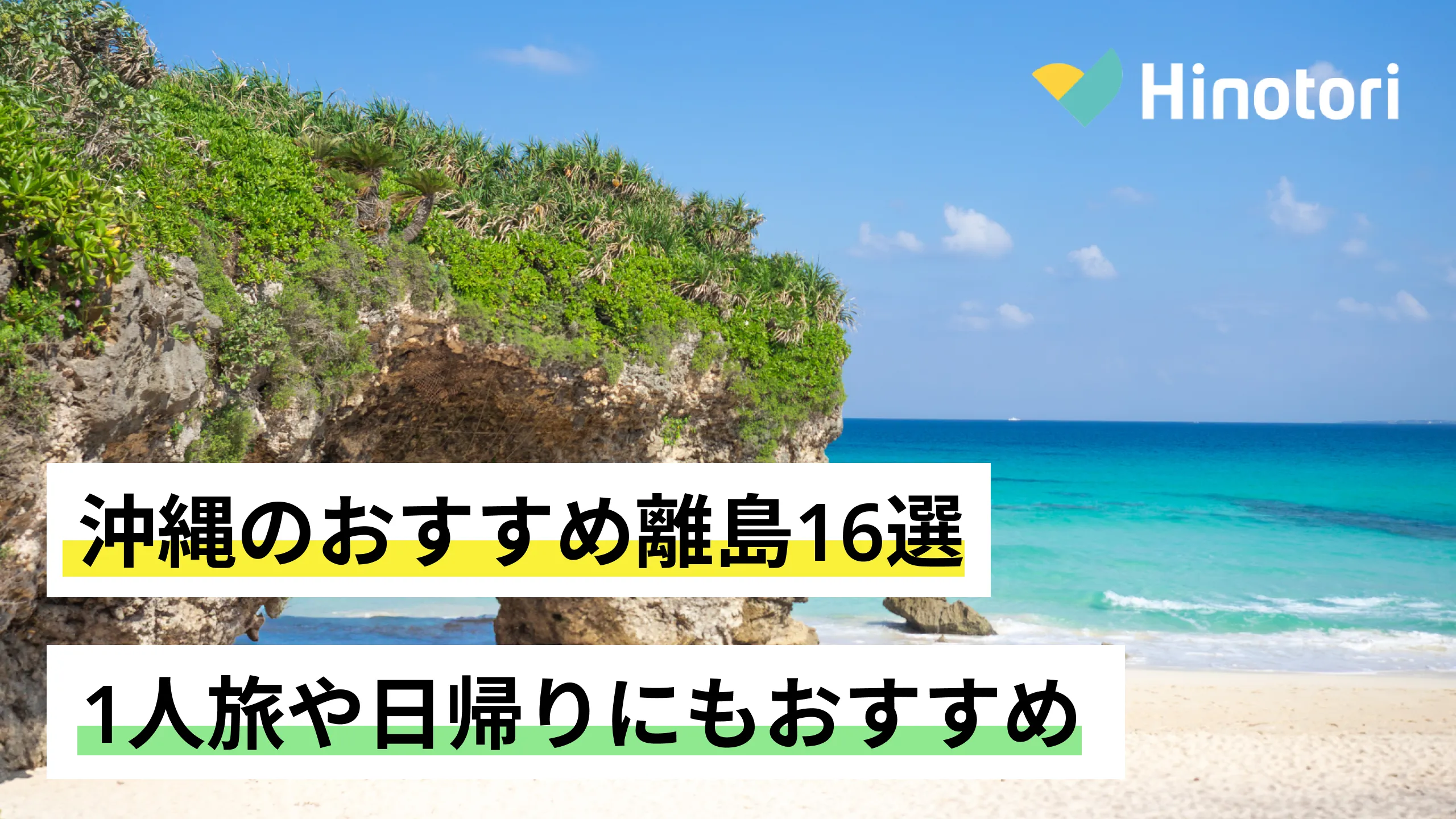 沖縄のおすすめ離島16選｜1人旅や日帰りにもぴったりのおすすめ島ガイド｜Hinotori